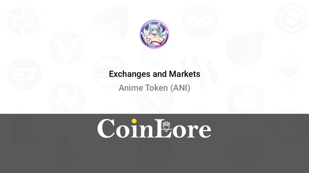 Anime Token (ANI) Où Acheter / Échanges | CoinLore