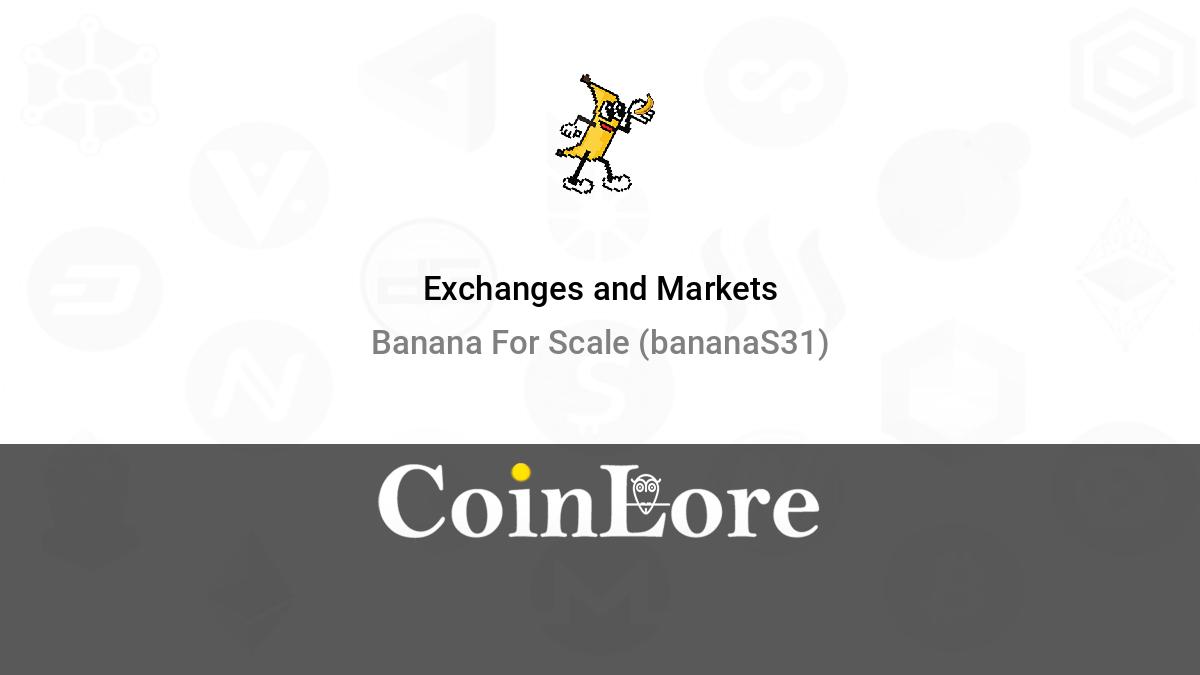 Banana For Scale (BANANAS31) Exchanges - Where to Buy,Sell,Trade | CoinLore