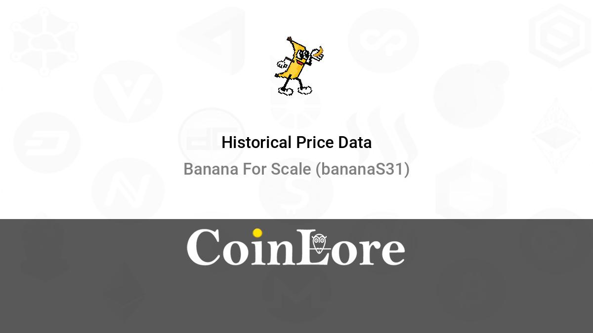 Banana For Scale (bananaS31) Historical Prices | CoinLore
