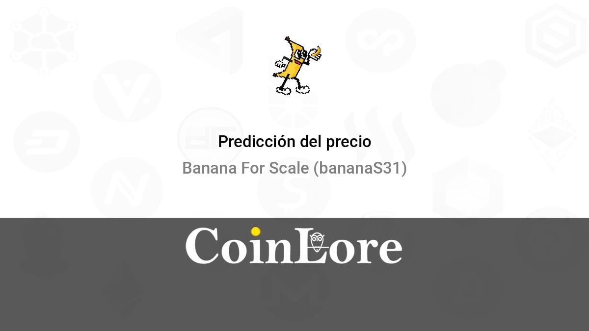 Predicción del precio de Banana For Scale (bananaS31) para 2026 - 2030/2040