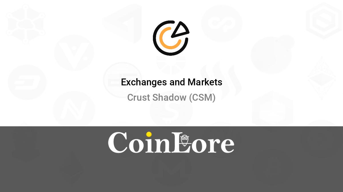 Crust Shadow (CSM) Exchanges - Where to Buy,Sell,Trade | CoinLore
