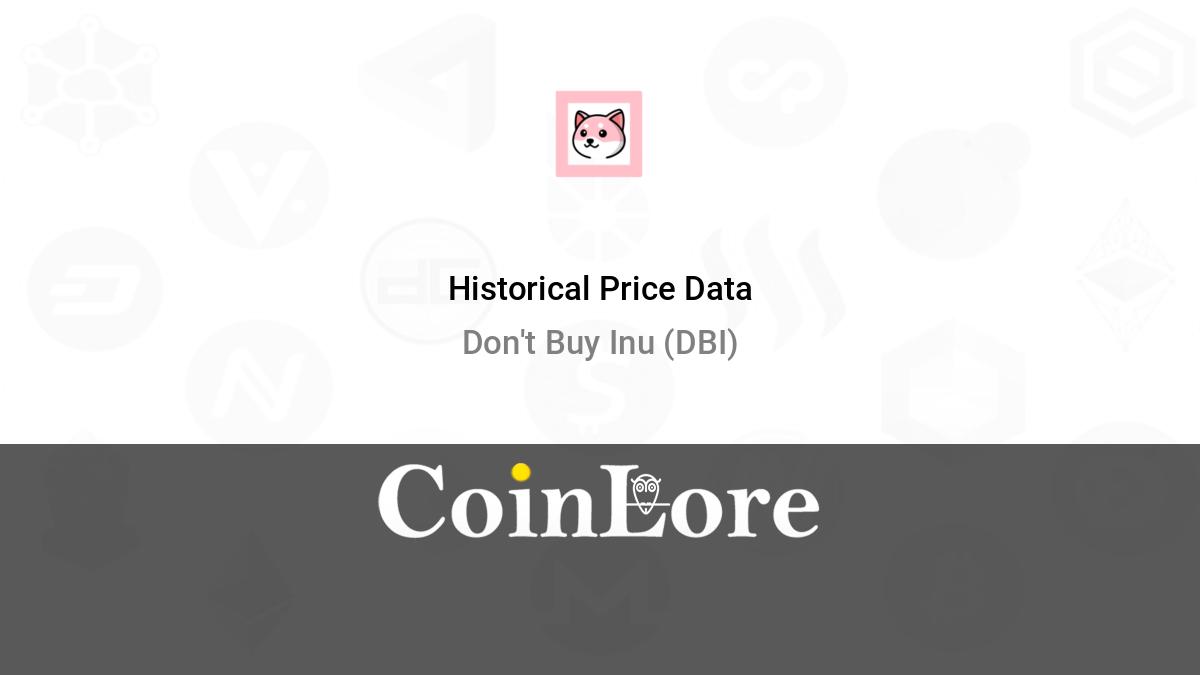 Don't Buy Inu (DBI) Historical Prices | CoinLore