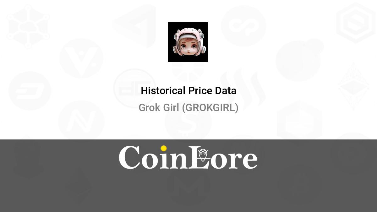 Grok Girl (GROKGIRL) Historical Prices | CoinLore