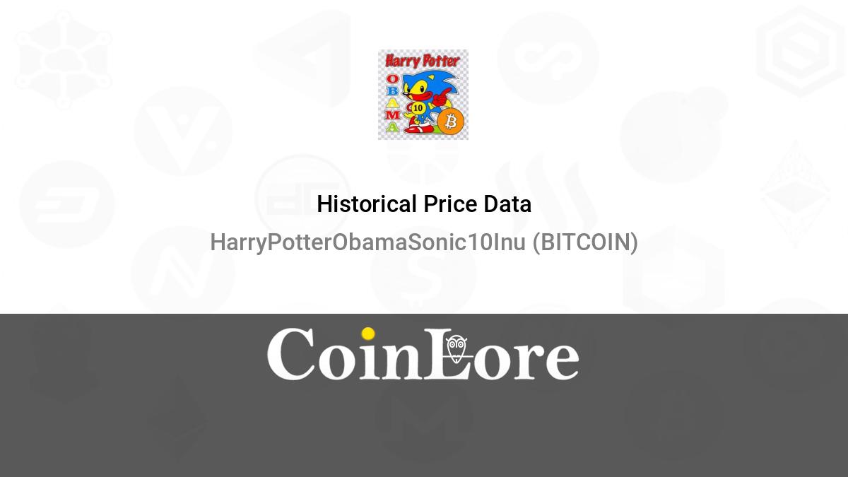 HarryPotterObamaSonic10Inu (BITCOIN) Historical Prices | CoinLore