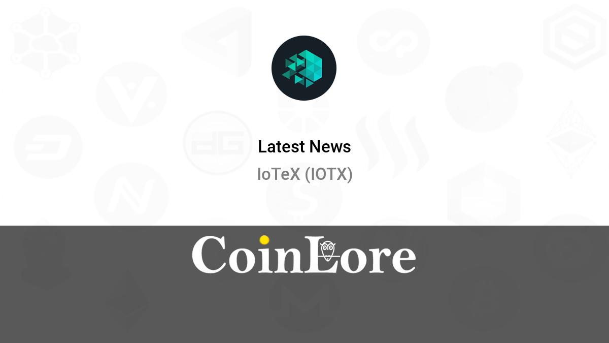 IoTeX (IOTX) haberleri | CoinLore