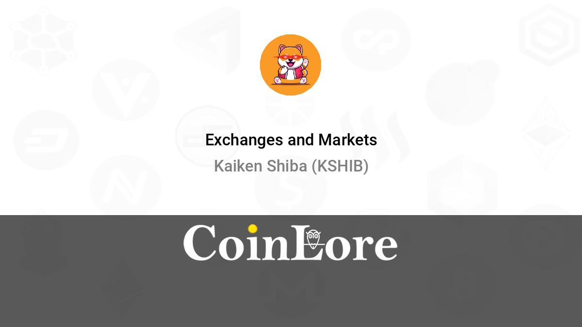 Kaiken Shiba (KSHIB) Exchanges - Where to Buy,Sell,Trade | CoinLore