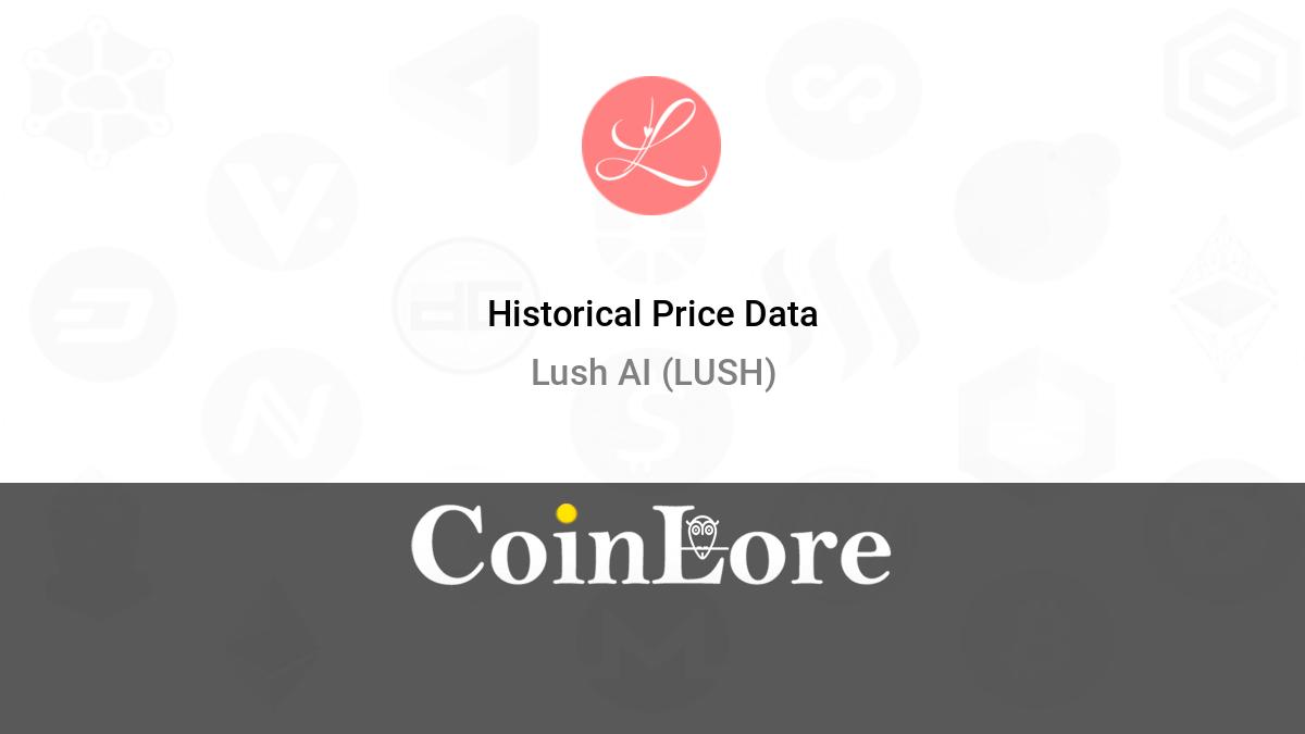 Lush AI (LUSH) Historical Prices | CoinLore
