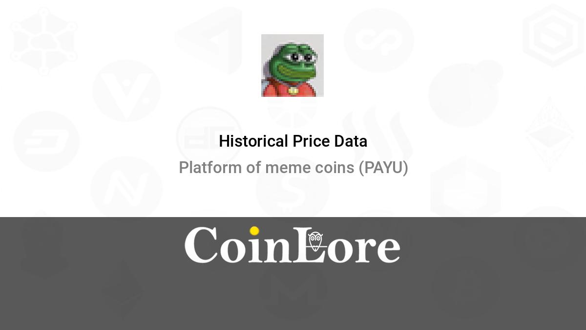 Platform of meme coins (PAYU) Historical Prices | CoinLore