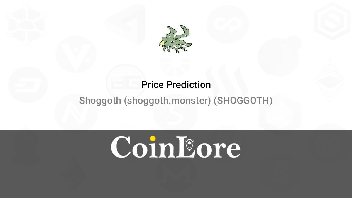 Shoggoth (shoggoth.monster) Price prediction, Short/Long Forecast - CoinLore