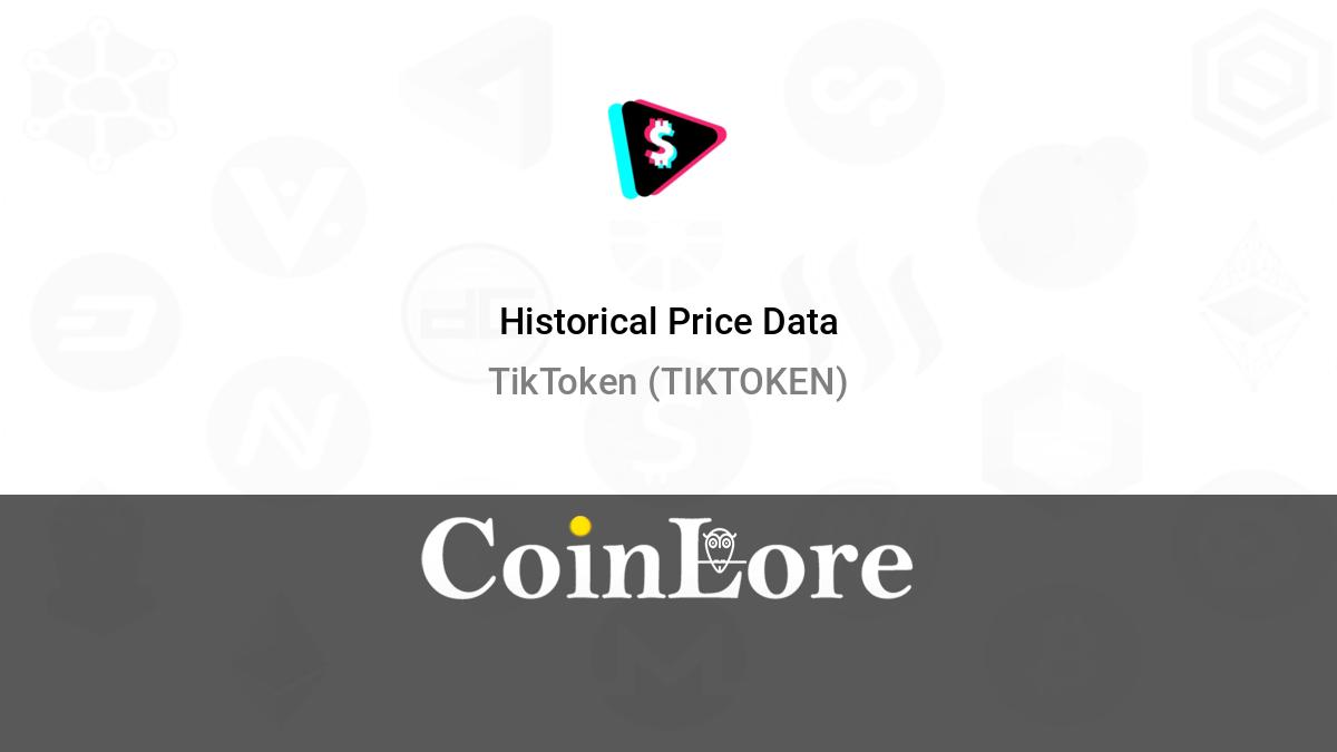 TikToken (TIKTOKEN) Historical Prices | CoinLore