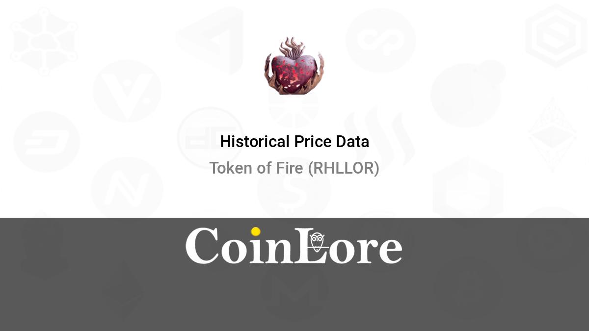 Token of Fire (RHLLOR) Historical Prices | CoinLore