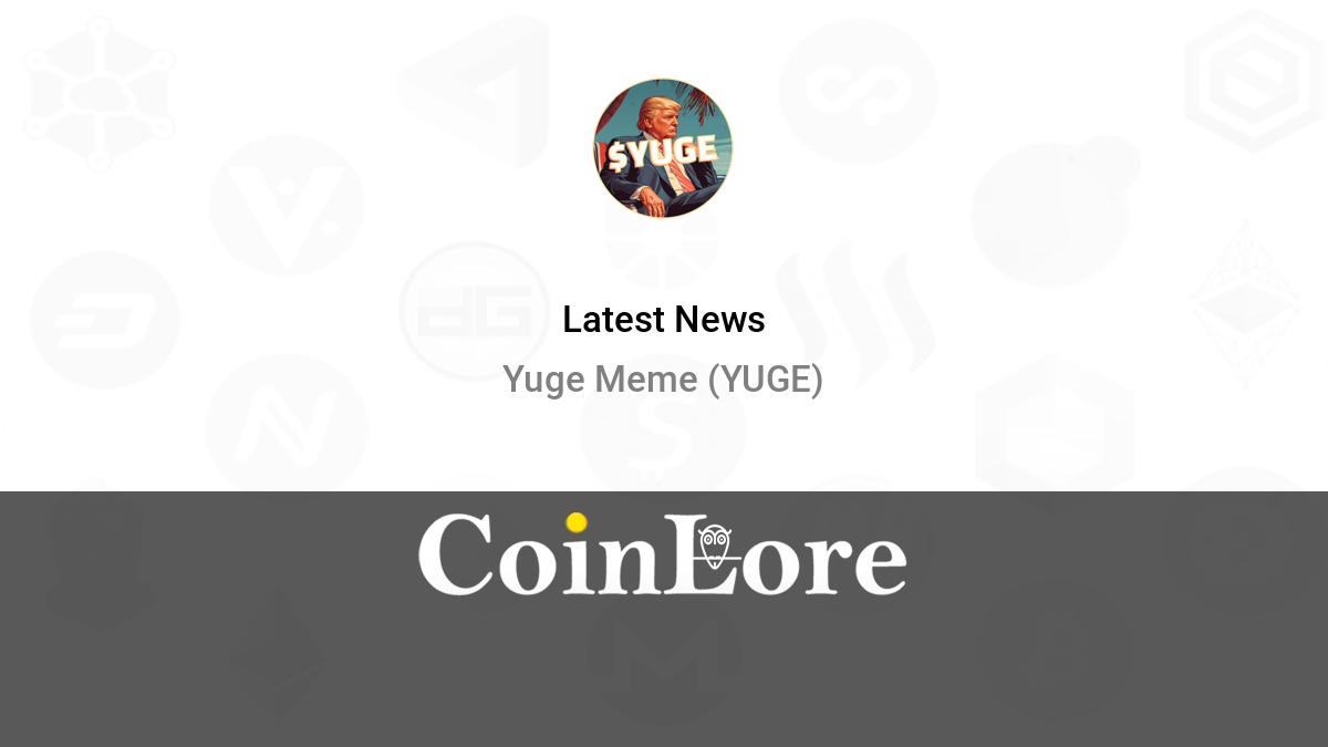 Yuge Meme (YUGE) News | CoinLore