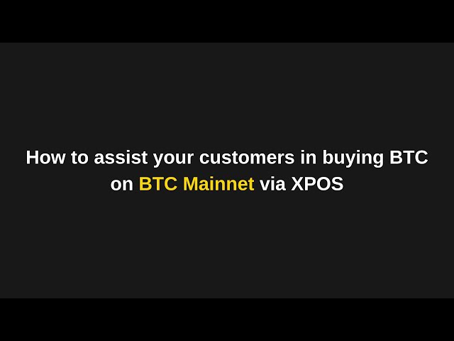 [XPOS Merchant Tutorial] How to assist your customers in buying BTC  on BTC Mainnet via XPOS
