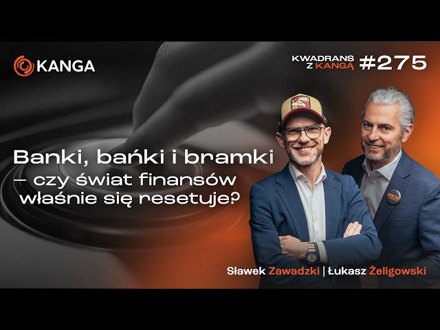 Banki, bańki i bramki – czy świat finansów właśnie się resetuje? | Kwadrans z Kangą #275