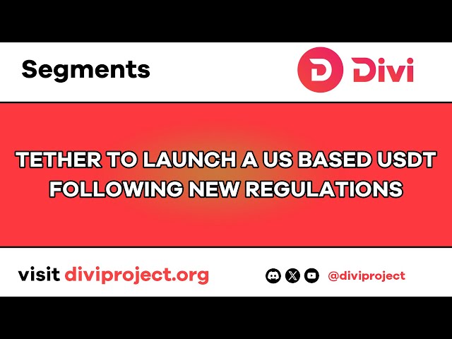 Divi Segments - Tether to Launch a U.S. based USDT following New Regulations