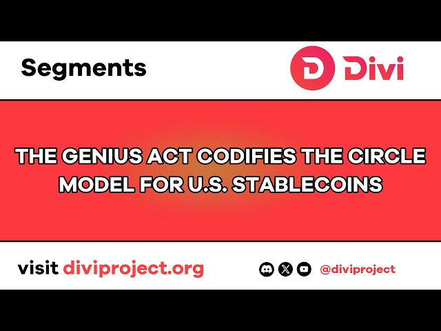 Divi Segments - The Genius Act Codifies The Circle Model For U.S. Stablecoins