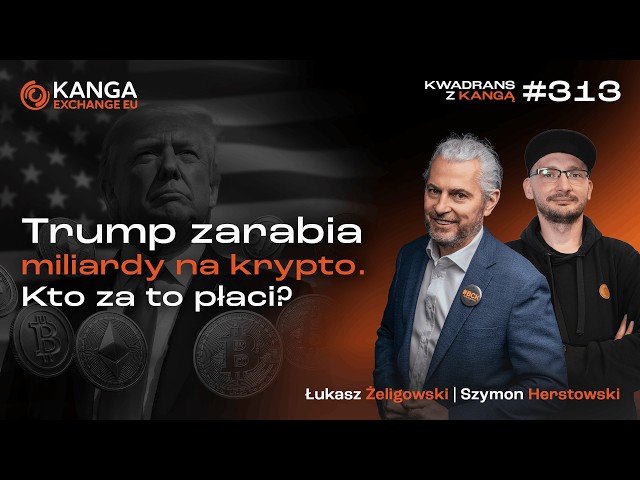 Trump zarabia miliardy na krypto. Kto za to płaci? | Kwadrans z Kangą #313